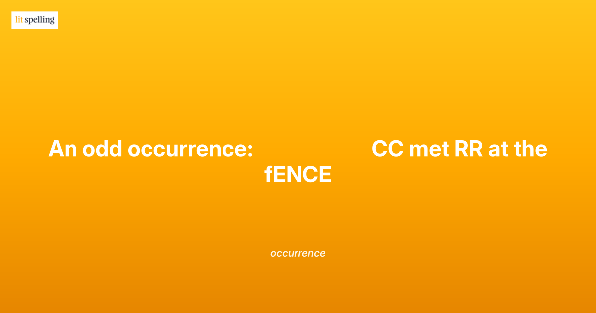 Occurrence: 2 C's, 2 R's and -ence, not "occurence"
