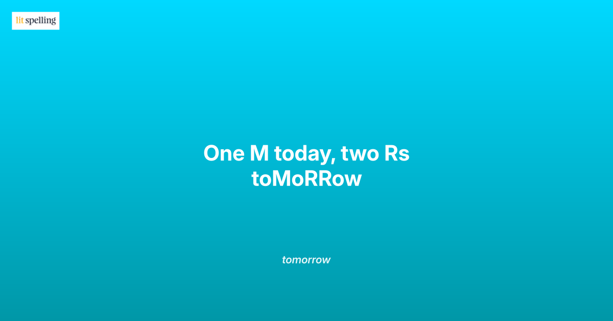 Tomorrow: 1 M and 2 R's, not "tommorrow"
